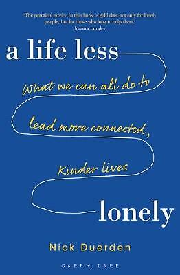 A Life Less Lonely: What We Can All Do to Lead More Connected, Kinder ...