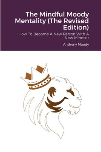 The Mindful Moody Mentality (the Revised Edition) : How to Become a New Person with a New ...