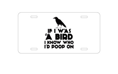 Aluminum License Plate - - If I Was a Bird, I Know Who I'd Poop On | eBay
