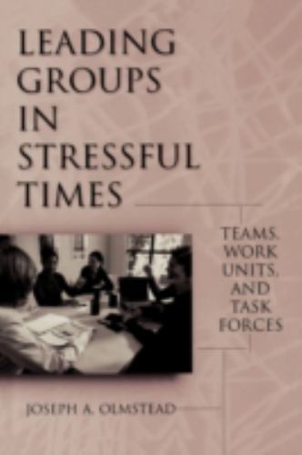 Leading Groups in Stressful Times : Teams, Work Units, and Task Forces ...