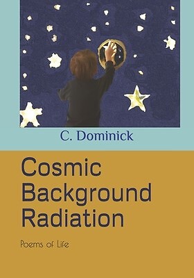 Cosmic Background Radiation: Poems of Life by Dominick, C. -Paperback ...