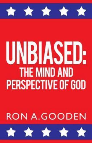 Unbiased : The Mind and Perspective of God by Ron a Gooden (2015, Trade ...