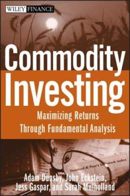 Commodity Investing: Maximizing Returns Through Fundamental Analysis by ...