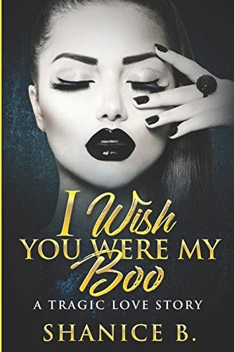 I WISH YOU WERE MY BOO: A TRAGIC LOVE STORY By Shanice B. **BRAND NEW ...