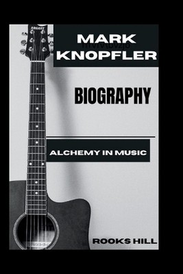 Mark Knopfler Biography: Alchemy In Music by Rooks Hill Paperback Book ...