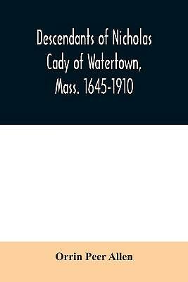 Descendants of Nicholas Cady of Watertown, Mass. 1645-1910 by Orrin ...