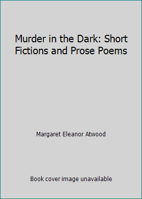 Murder in the Dark: Short Fictions and Prose Poems by Margaret Eleanor ...
