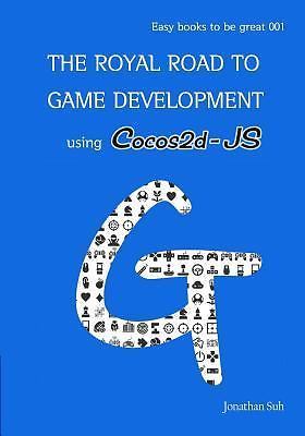 Royal Road to Game Development Using Cocos2d-JS : Easy Way to Learn Web, Android and IOS Mobile ...