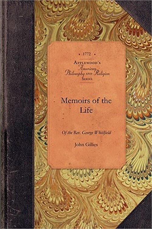 Memoirs of Life of the George Whitfield: In Which Every Circumstance ...