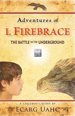 Adventures of I. Firebrace: The Battle in the Underground 9781450297851 ...
