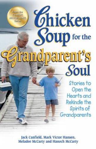 Chicken Soup for the Grandparent's Soul: Stories to Open the Hearts and ...