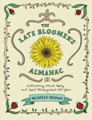 The Late Bloomer's Almanac: Cultivating Mind, Body and Soul Throughout ...