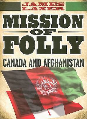 Mission of Folly : Canada and Afghanistan by James Laxer (2008, Trade ...