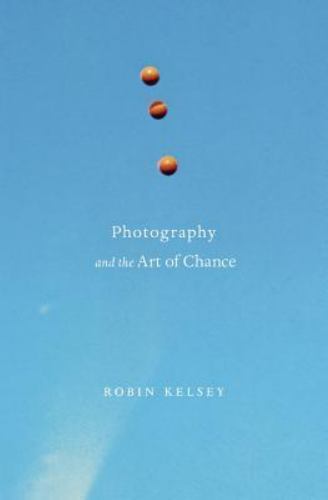 Photography and the Art of Chance by Robin Kelsey (2015, Hardcover) for ...