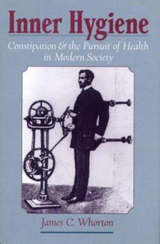 Inner Hygiene : Constipation and the Pursuit of Health in Modern ...