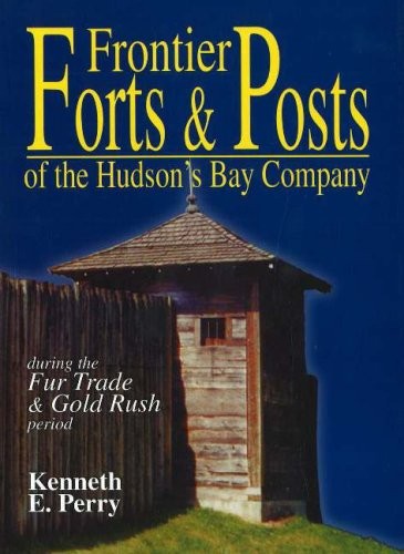 FRONTIER FORTS AND POSTS OF THE HUDSON BAY COMPANY By Kenneth Perry ...