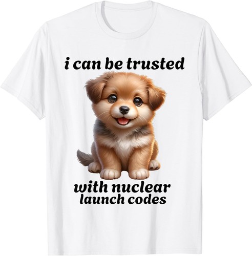 I Can-Be Trusted With Nuclear Launch Codes Funny Dog Meme Gift Unisex T ...