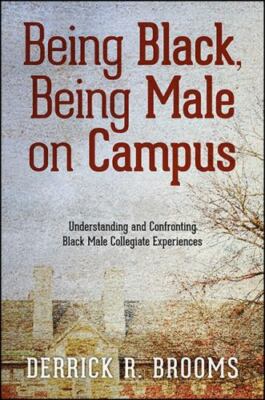 Being Black, Being Male on Campus : Understanding and Confronting Black ...
