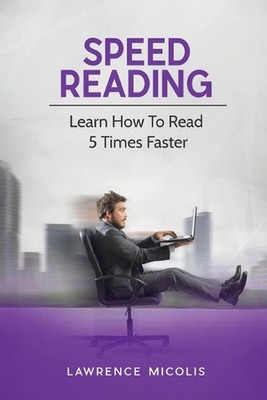 Speed Reading: Learn How To Read 5 Times Faster by Lawrence Micolis ...