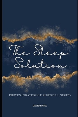 The Sleep Solution: Proven Strategies for Restful Nights by David Patel ...