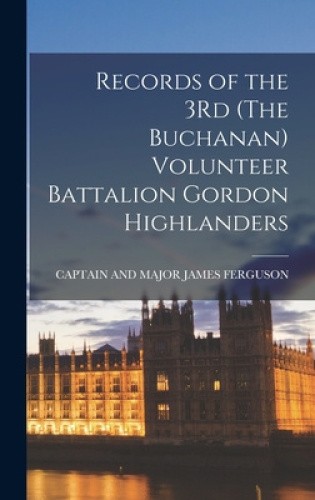 Records of the 3Rd (The Buchanan) Volunteer Battalion Gordon ...