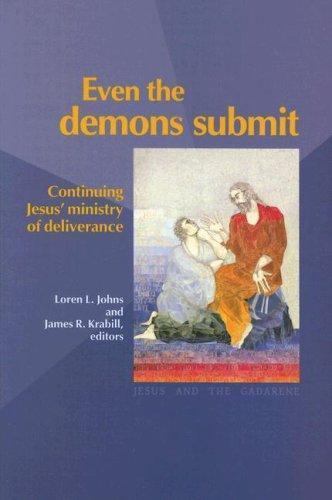 Even the Demons Submit: Continuing Jesus' Ministry of Deliverance ...