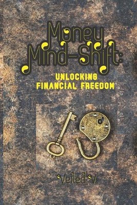 Money Mind-Shift: Unlocking Financial Freedom by Veiled V. Paperback Book | eBay