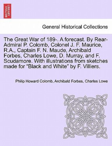 Great War of 189- a Forecast by Rear-Admiral P Colomb, Colonel J F ...