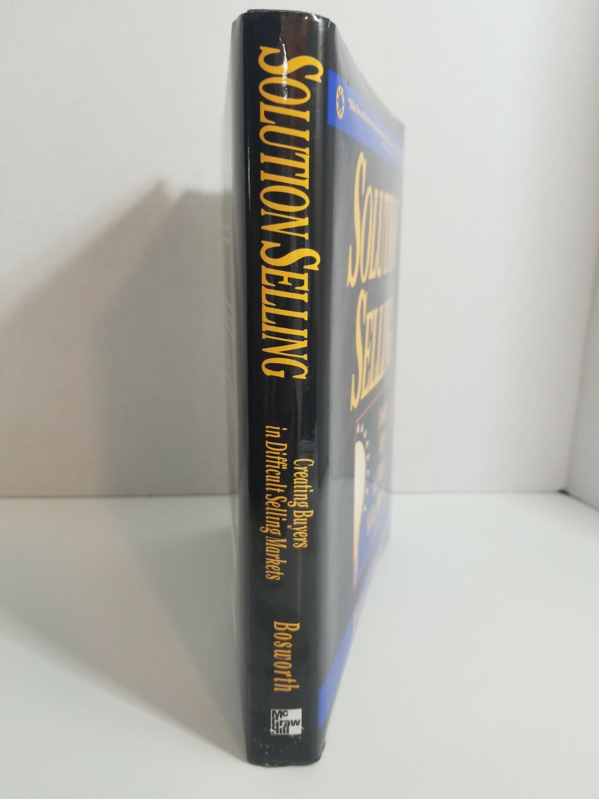 Solution Selling: Creating Buyers in Difficult Selling Markets by ...