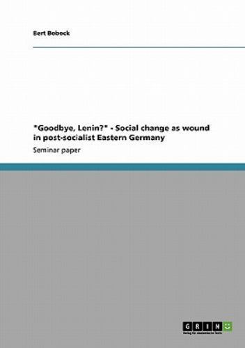 Goodbye, Lenin? - Social Change As Wound in Post-Socialist Eastern ...