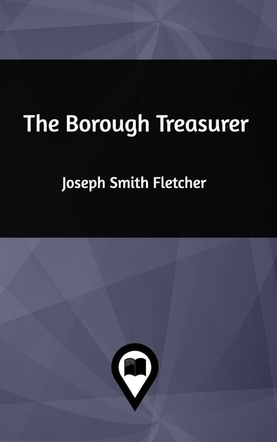 The Borough Treasurer von Joseph Smith Fletcher (2021, Gebundene ...