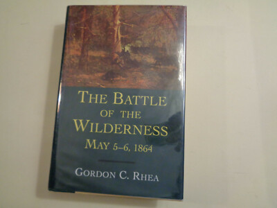The Battle of the Wilderness, May 5–6, 1864 HBDJ Gordon C. Rhea Civil ...