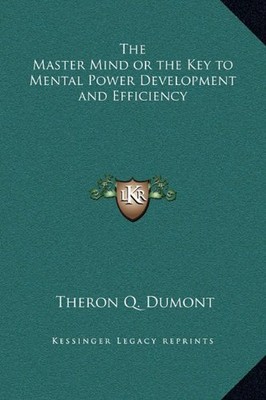 THE MASTER MIND OR THE KEY TO MENTAL POWER DEVELOPMENT AND By Theron Q ...