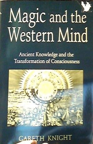 MAGIC AND THE WESTERN MIND: ANCIENT KNOWLEDGE AND THE By Gareth Knight ...