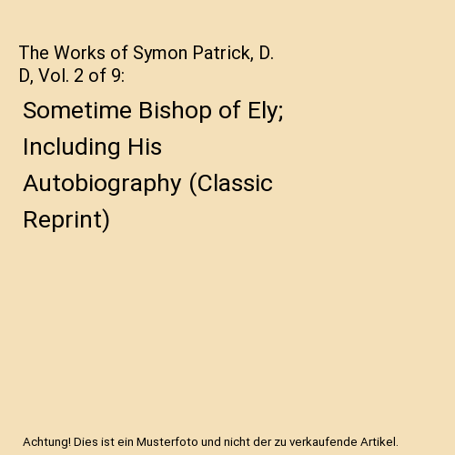 The Works of Symon Patrick, D. D, Vol. 2 of 9: Sometime Bishop of Ely ...