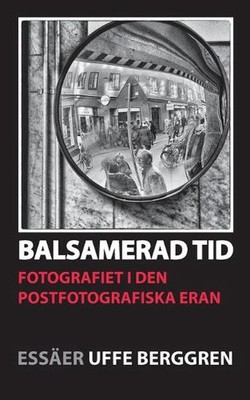 Balsamerad tid: Fotografiet i den postfotografiska eran by Uffe ...