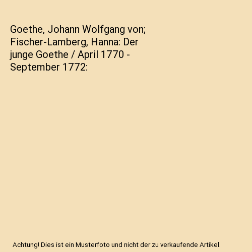 Goethe, Johann Wolfgang von; Fischer-Lamberg, Hanna: Der junge Goethe ...