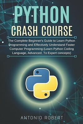 Python Crash Course Complete Beginner's Guide Learn Pytho by Robert Antonio | eBay