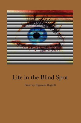 Life in the Blind Spot: Poems by Raymond Barfield by Raymond Barfield ...
