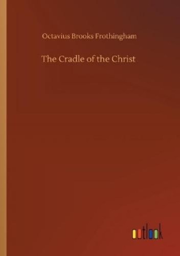 Octavius Brooks Frothingham The Cradle of the Christ (Poche ...