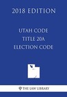 Utah Code - Title 20A - Election Code (2018 Edition), Library ...