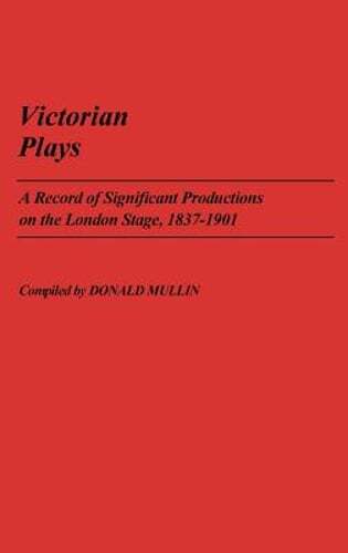 Victorian Plays: A Record of Significant Productions on the London ...