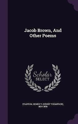 Jacob Brown, and Other Poems by Henry T. (Henry Thompson) 1834 Stanton ...