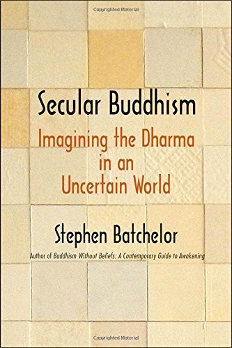 SECULAR BUDDHISM: IMAGINING THE DHARMA IN AN UNCERTAIN By Stephen ...