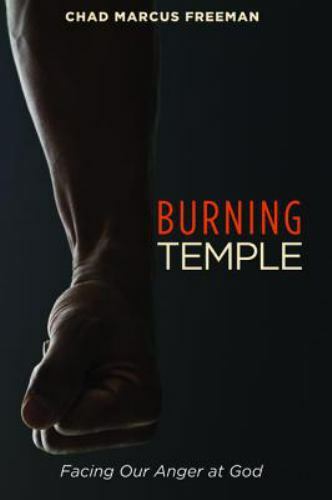 Burning Temple: Facing Our Anger at God, Freeman, Chad Marcus ...