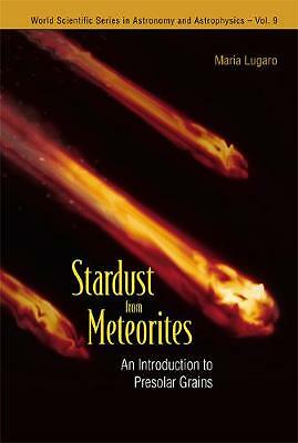 Stardust From Meteorites: An Introduction To Presolar Grains by Maria ...