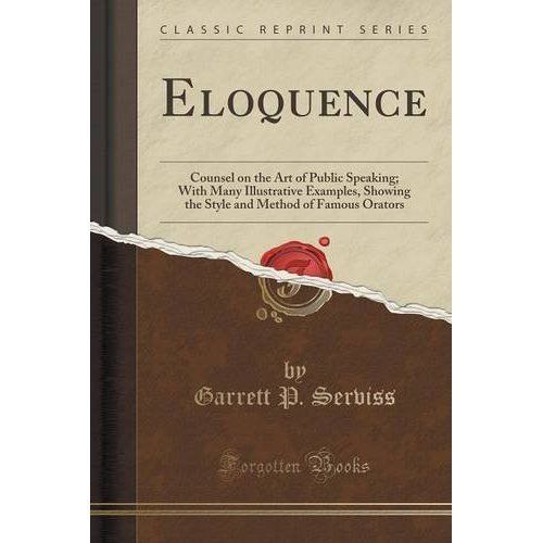 Eloquence: Counsel on the Art of Public Speaking; With Many ...