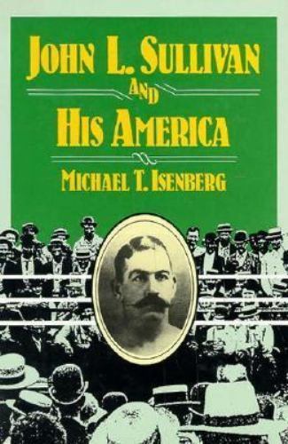 John L. Sullivan and His America by Michael T. Isenberg (1987 ...