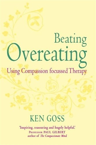 Kenneth Goss The Compassionate Mind Approach to Beating Overeating ...