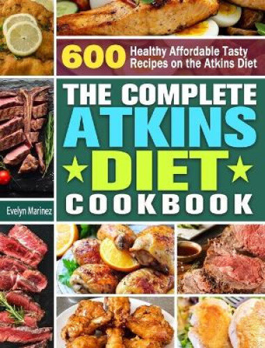 Complete Atkins Diet Cookbook : 600 Healthy Affordable Tasty Recipes on ...